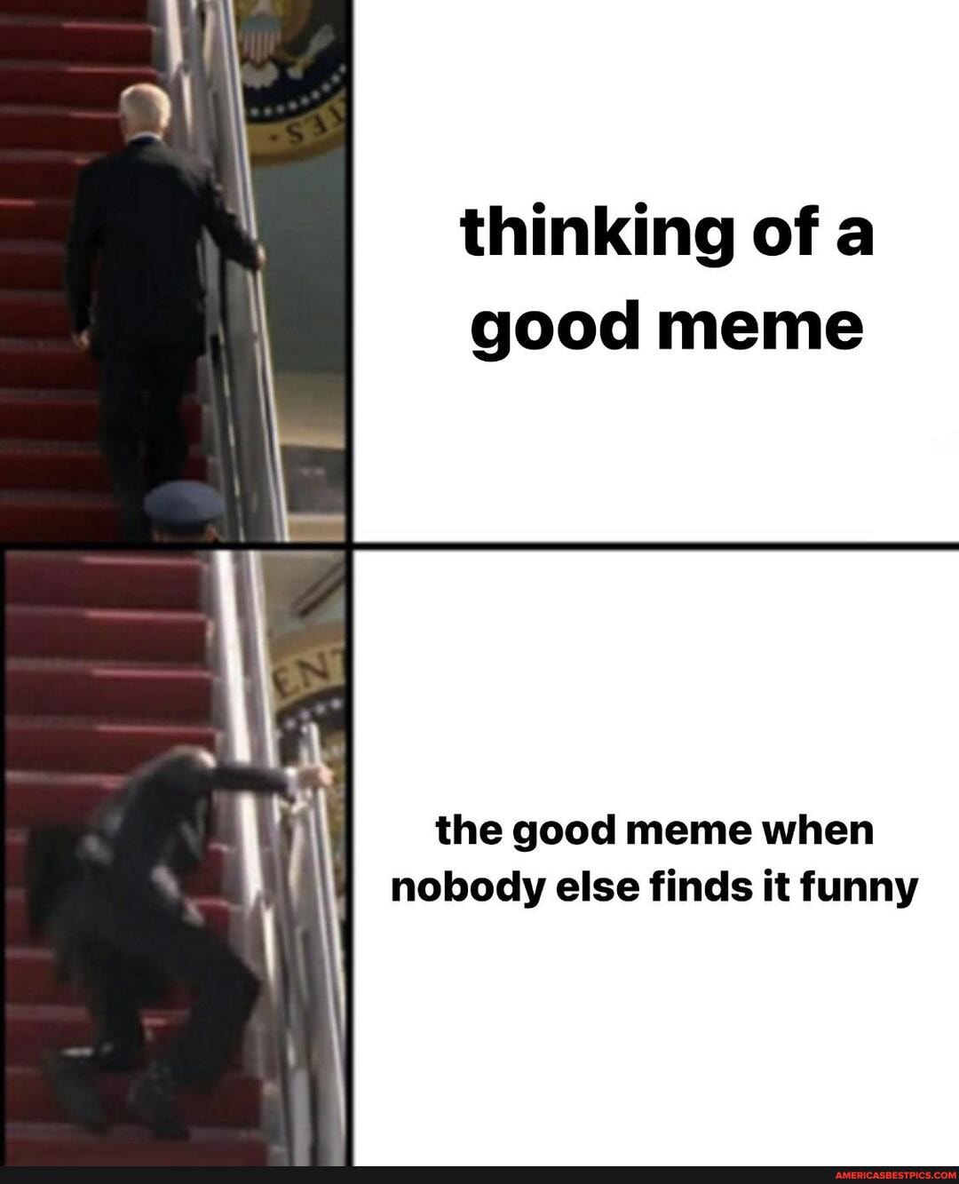 Thinking of a good meme the good meme when nobody else finds it funny ...
