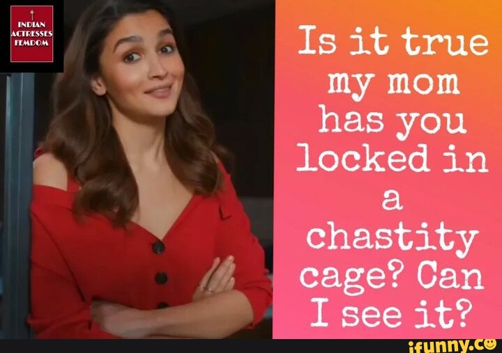 Is it true mom has you Locked in chastity I cage? Can I see it? - iFunny
