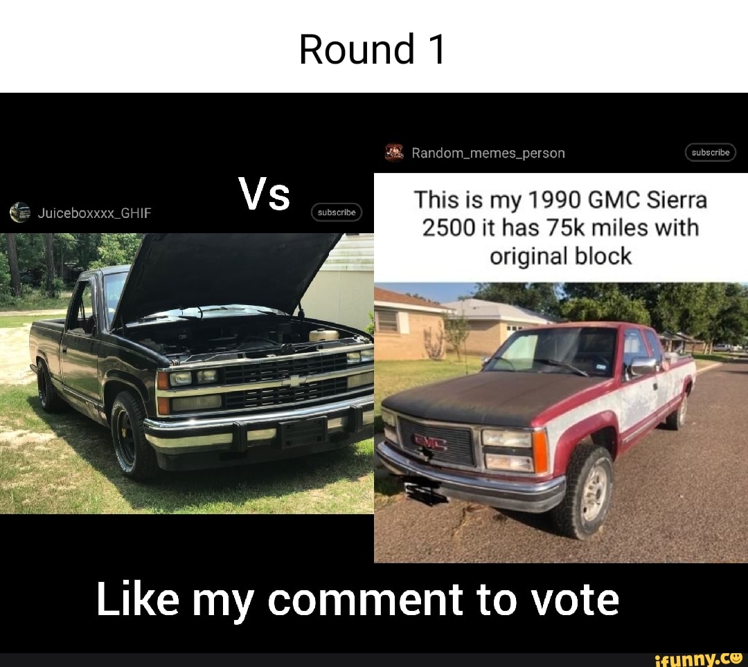 Round 1 Random_memes_person subscribe This is my 1990 GMC Sierra 2500 ...