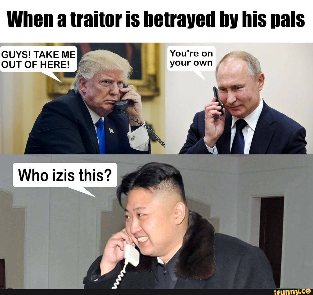 When a traitor is betrayed by his pals You're on your own GUYS! TAKE ME ...