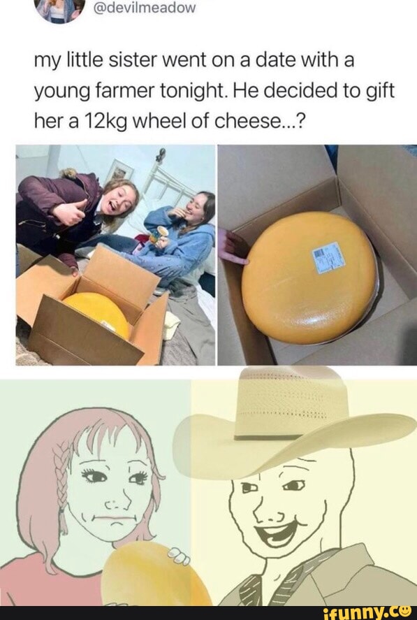 My little sister went on a date with a young farmer tonight. He decided ...