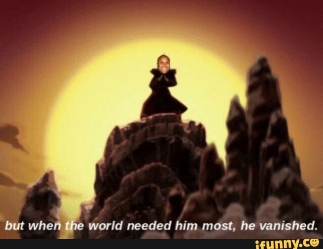 World needed him most, he vanished. - iFunny