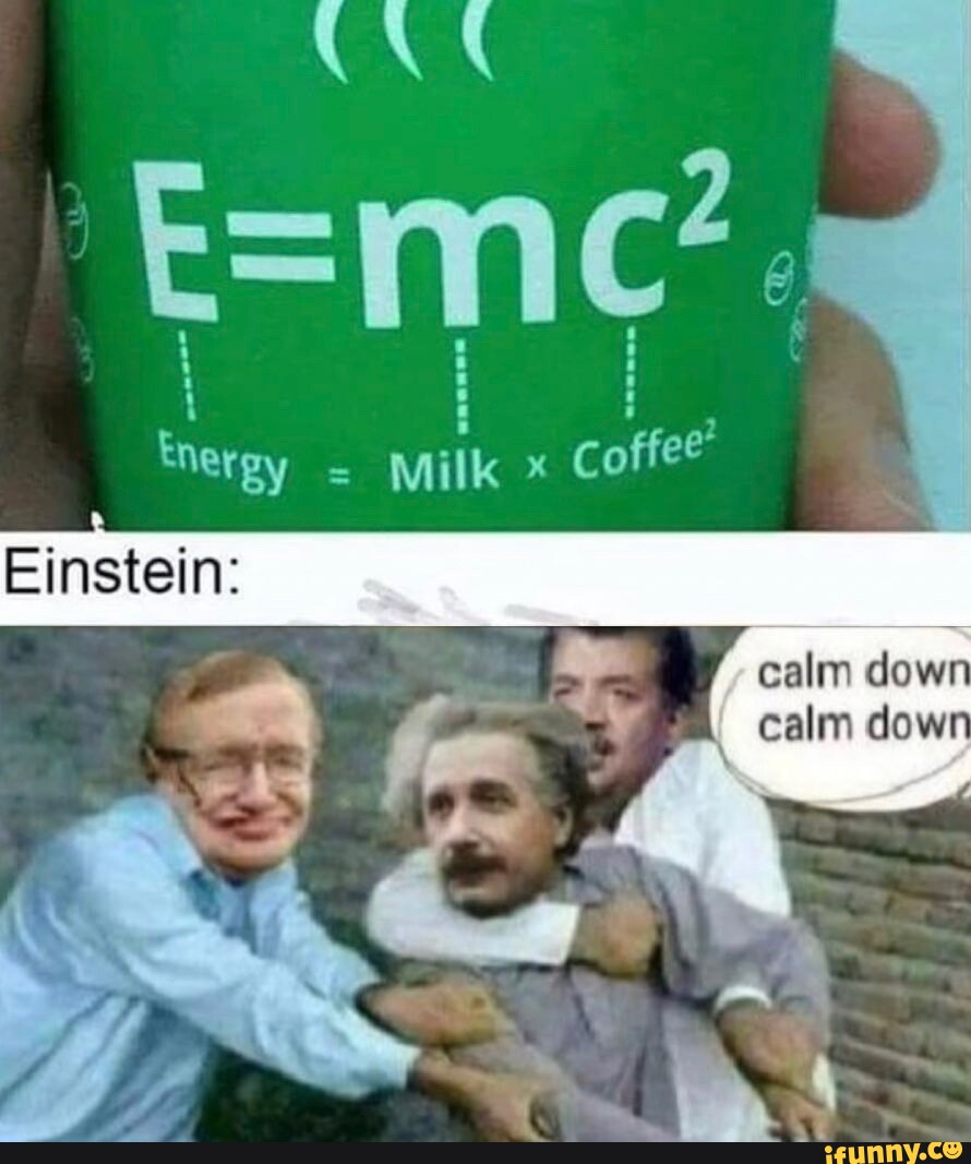 =mc'. Milk * cofte Einstein: calm down down - iFunny