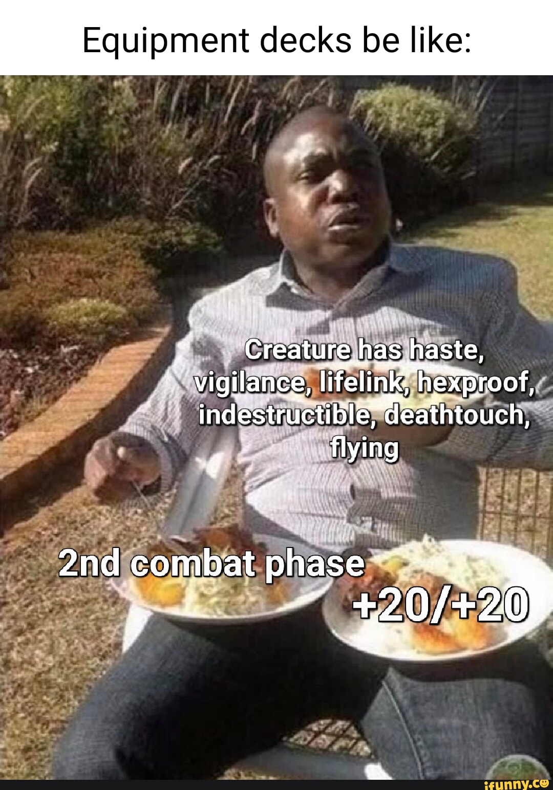 Equipment decks be like: Creature has haste, vigilance, lifelink ...