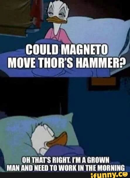 "SS COULD MAGNETO MOVE THOR'S HAMMER? IH THATS RIGHT. I'M A GROWN MAN ...