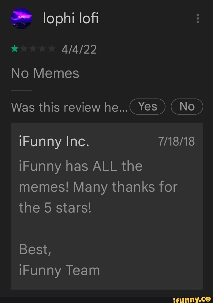 Lophi lofi No Memes Was this review he... Yes No iFunny Inc. iFunny has ...