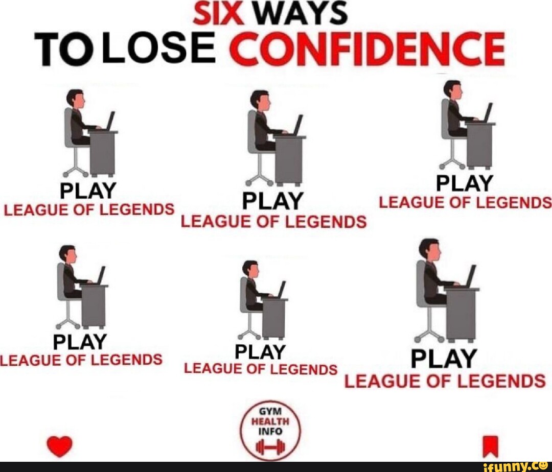 SIX WAYS TOLOSE CONFIDENCE h & & LEAGUE OF LEGENDS PLAY LEAGUE OF ...