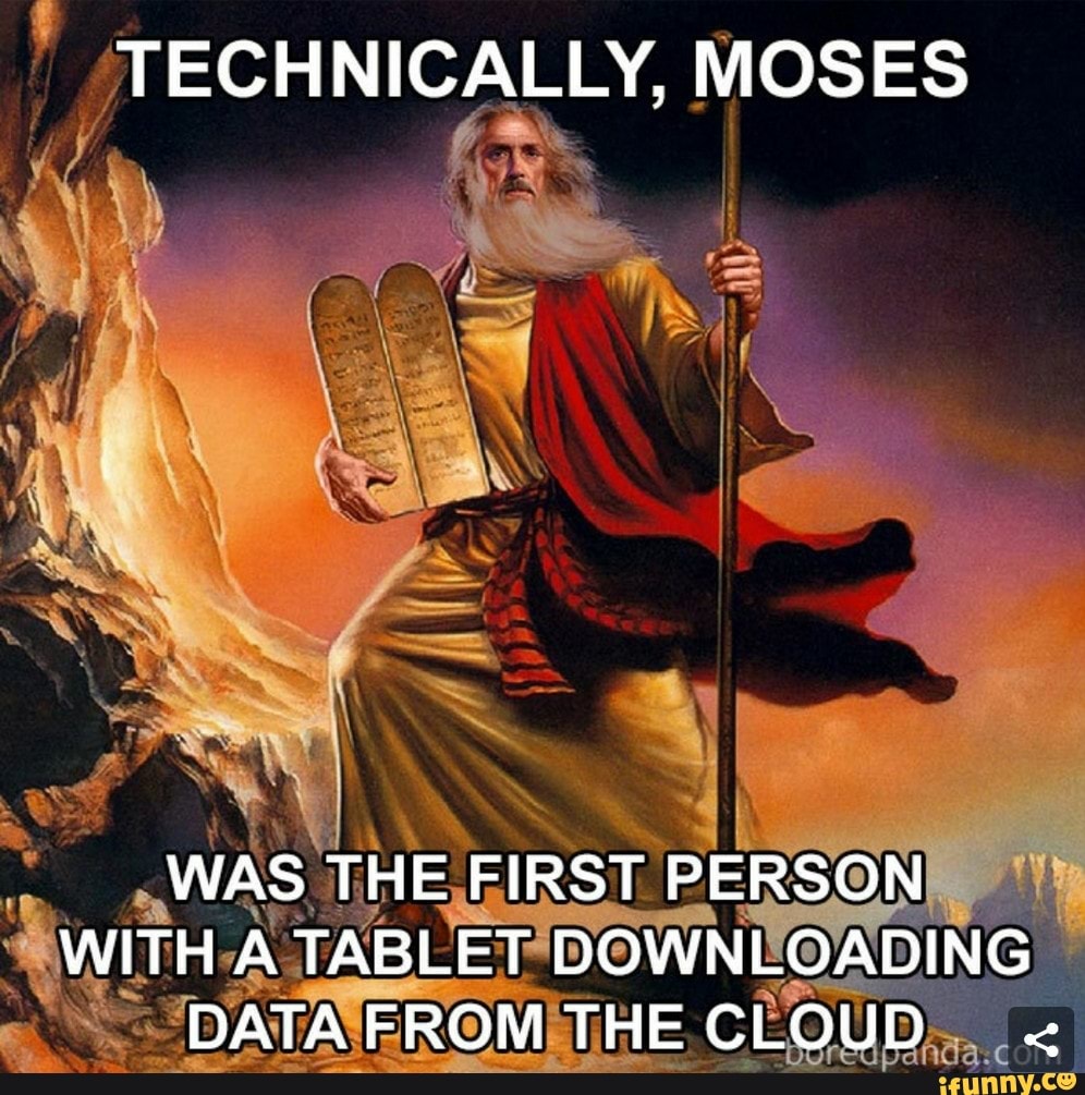 TECHNICALLY, MOSES WAS THE FIRST PERSON WITH A TABLET DOWNLOADING DATA ...