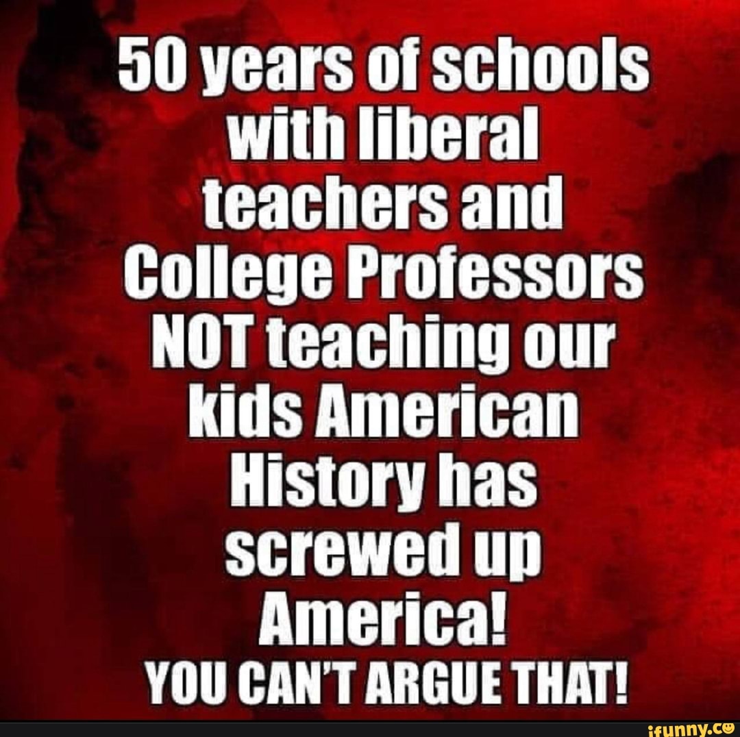 50 years of schools with liberal teachers and College Professors NOT ...