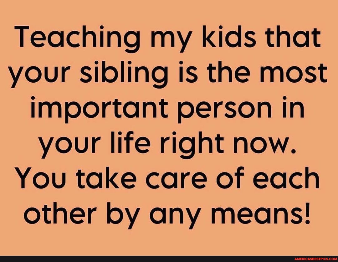 N/A - Teaching my kids that your sibling is the most important person ...