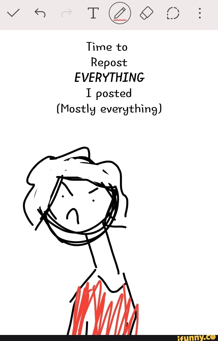 Time to Repost EVERYTHING I posted (Mostly everything) - iFunny