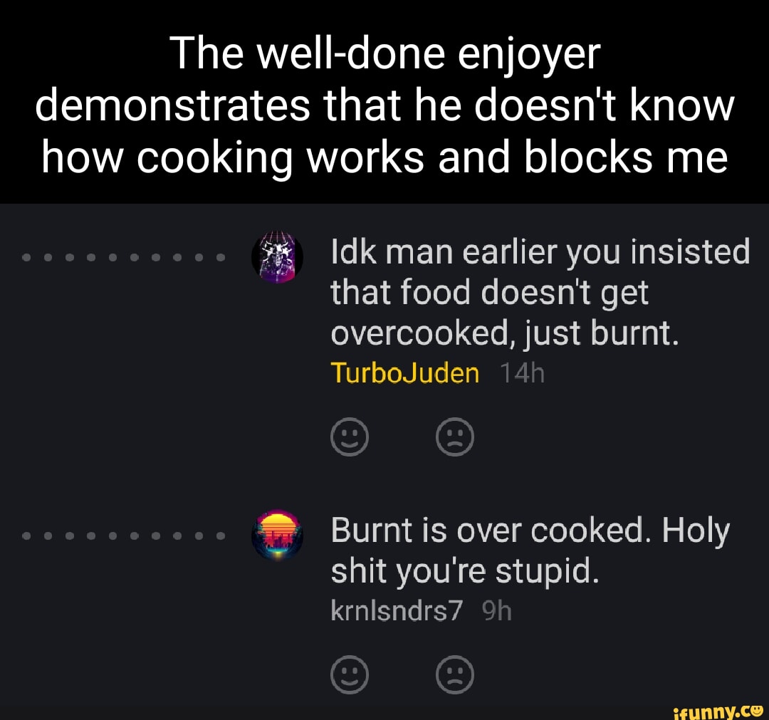 The well-done enjoyer demonstrates that he doesn't know how cooking ...