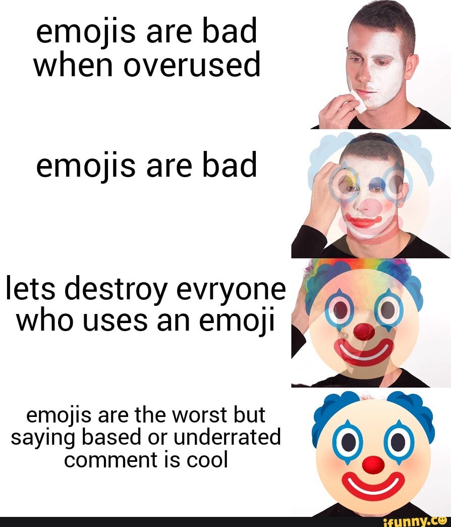 Emojis are bad when overused emojis are bad lets destroy evryone who ...
