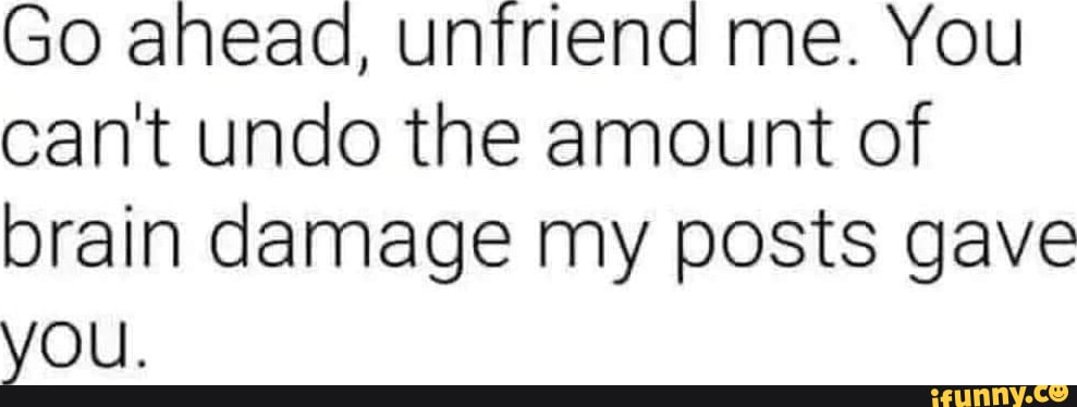 Unfriend memes. Best Collection of funny Unfriend pictures on iFunny