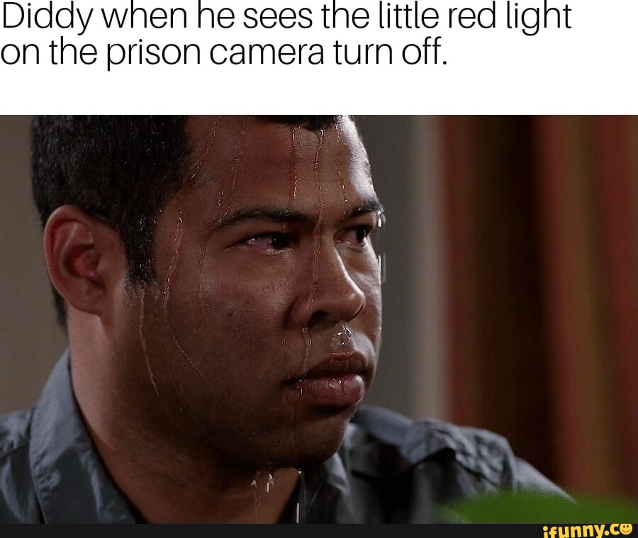 Diddy when he sees tine little red light on the prison camera turn off ...