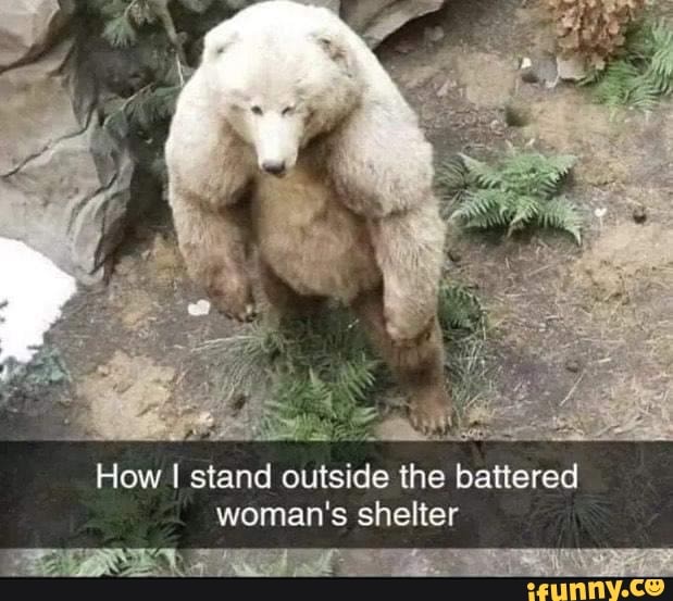 How I stand outside the battered woman's shelter - iFunny