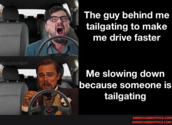 The guy behind me tailgating to make me drive faster Me slowing down ...