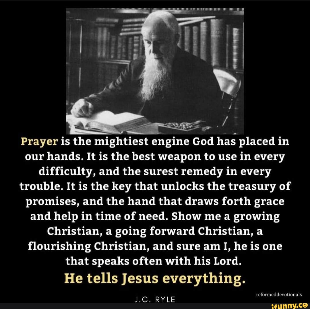 Prayer is the mightiest engine God has placed in our hands. It is the ...