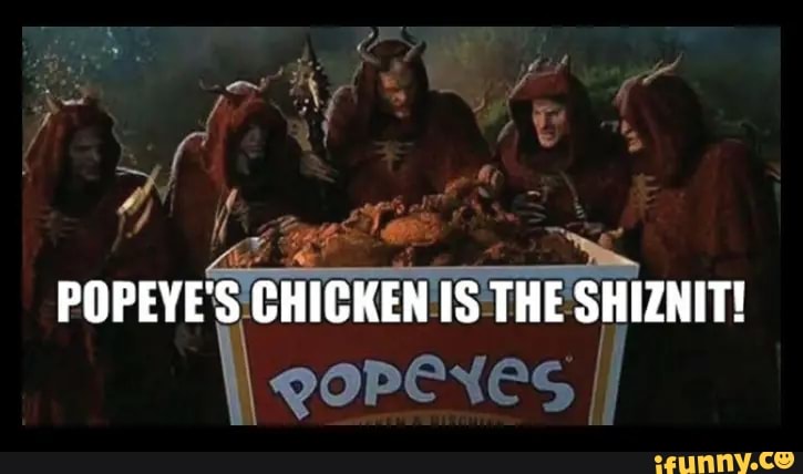 POPEYE'S CHICKEN IS THE SHIZNIT! - iFunny