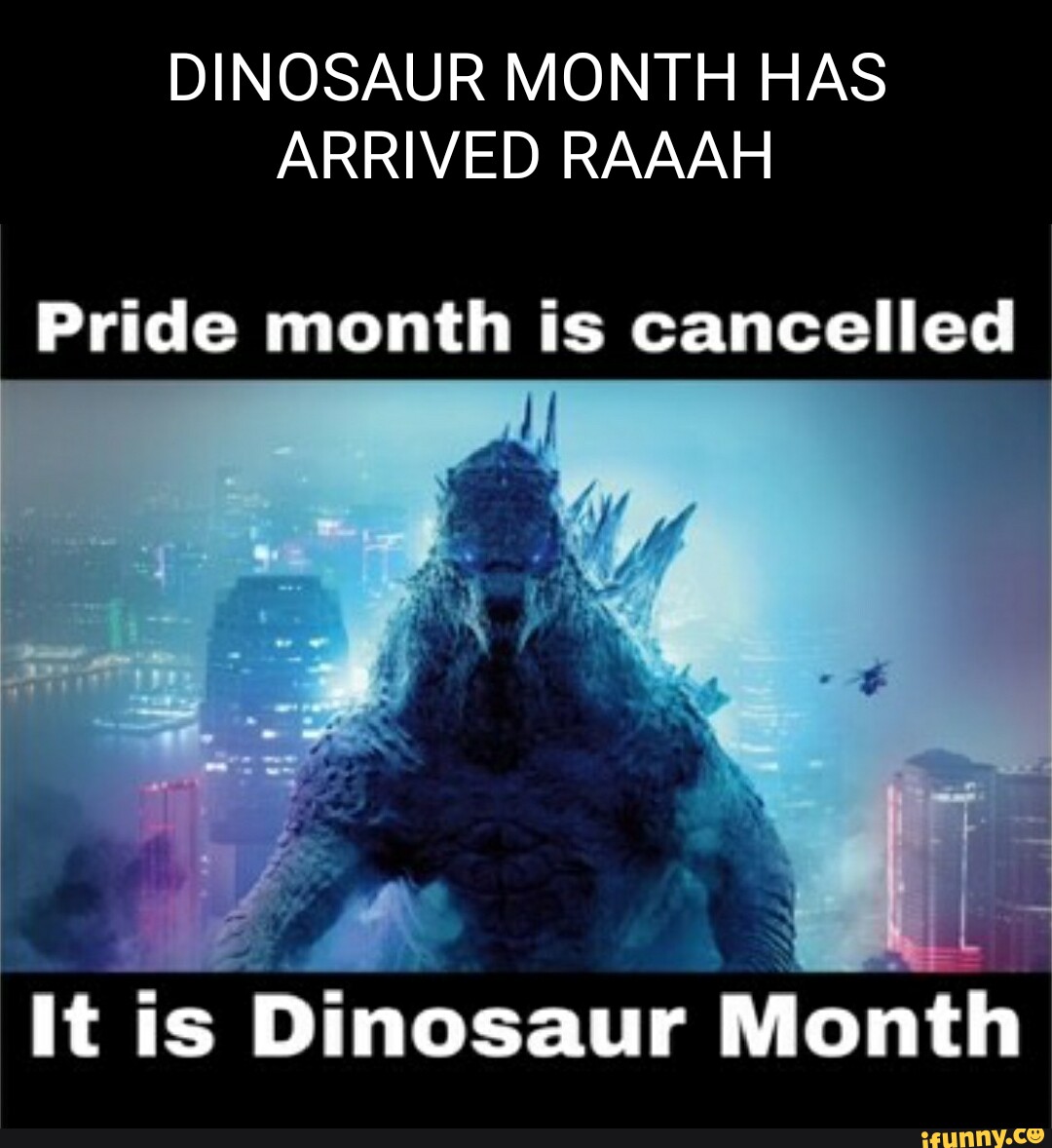 DINOSAUR MONTH HAS ARRIVED RAAAH Pride month is cancelled LI I It is ...