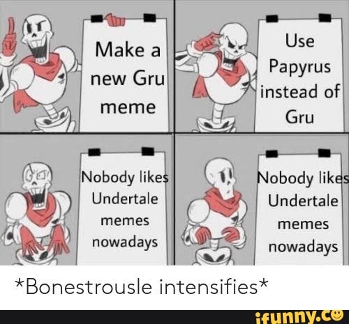 Papyrus instead of obody likes Undertale memes nowadays - iFunny Brazil