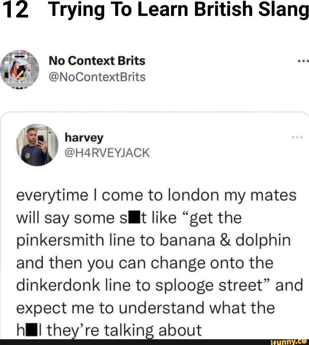 12 Trying To Learn British Slang No Context Brits @NoContextBrits Ge ...