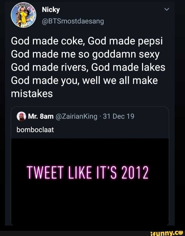 God made coke, God made pepsi God made me so goddamn sexy God made ...