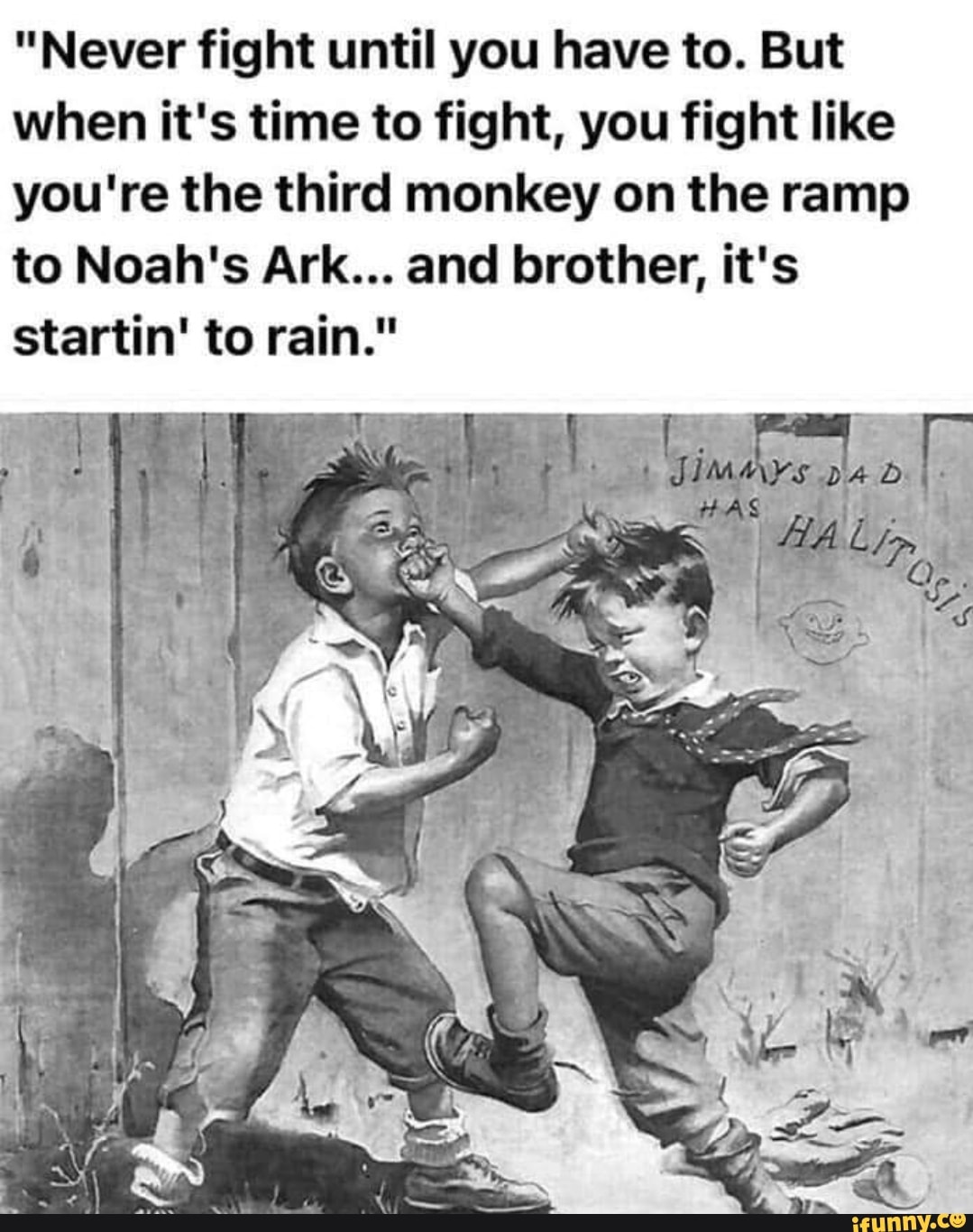 "Never fight until you have to. But when it's time to fight, you fight ...