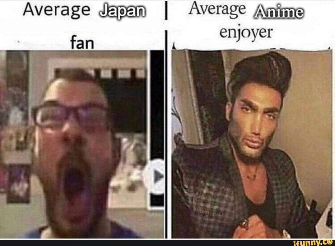 Average Japan fan Average Anime enjoyer - iFunny