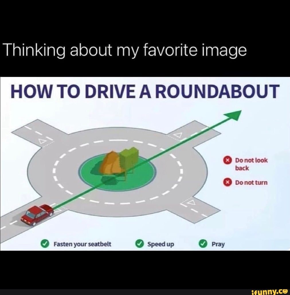Thinking about my favorite image HOW TO DRIVE A ROUNDABOUT Do not look ...