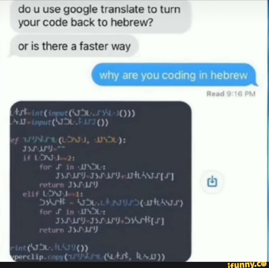 Do u use google translate to turn your code back to hebrew? or is there a faster way why are you ...