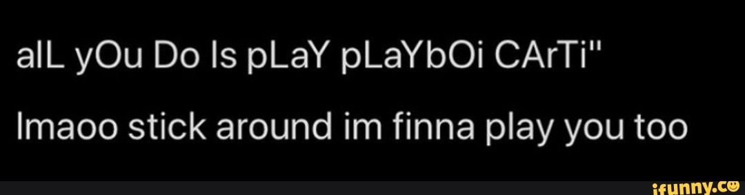 Imaoo stick around im finna play you too - iFunny