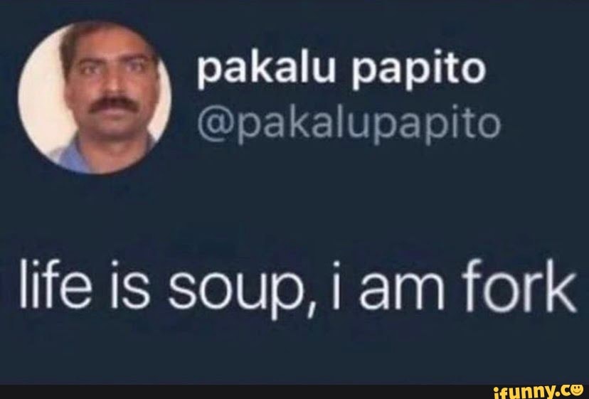 \ pakalu papito @paka ipop to life is soup, i am fork - iFunny Brazil