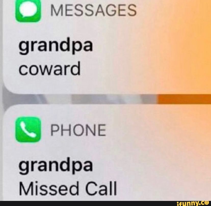 MESSAGES grandpa coward PHONE grandpa Missed Call - iFunny