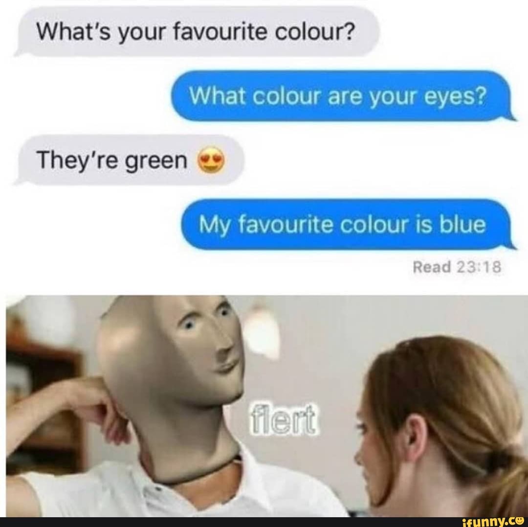 What's your favourite colour? What colour are your eyes? They're green ...