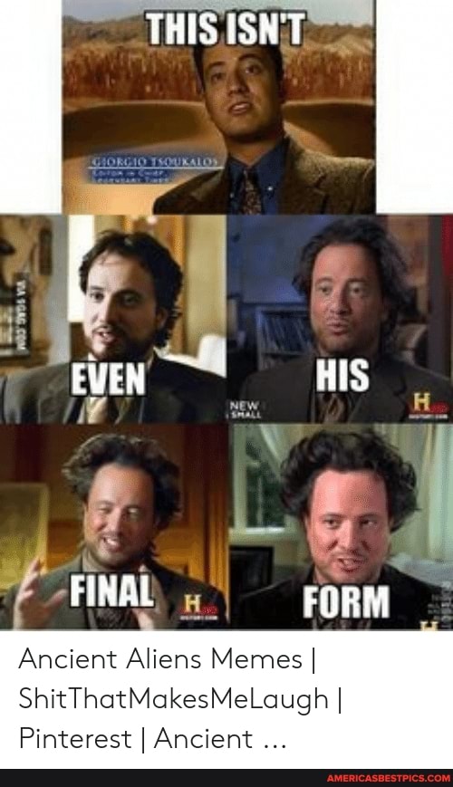 THIS ISN'T EVEN HIS FINAL FORM Ancient Aliens Memes I ...