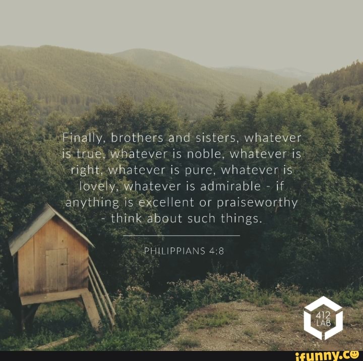 Finally, brothers and sisters, whatever is whatever is noble, whatever ...