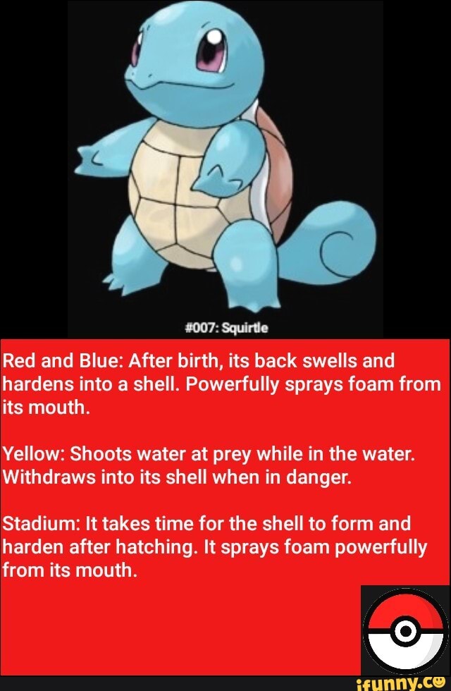 #007: Squirtle Red and Blue: After birth, its back swells and hardens ...