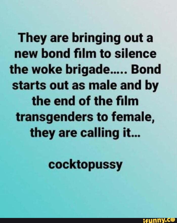 They are bringing out a new bond film to silence the woke brigade ...