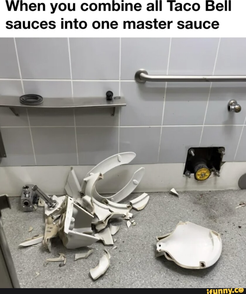 When you combine all Taco Bell sauces into one master sauce - iFunny