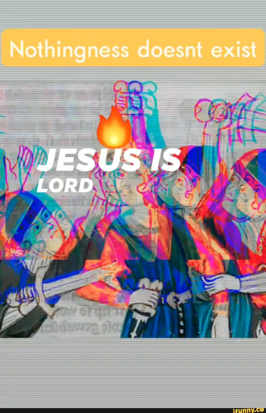 Nothingness doesnt exist JESUS IS LORD - iFunny