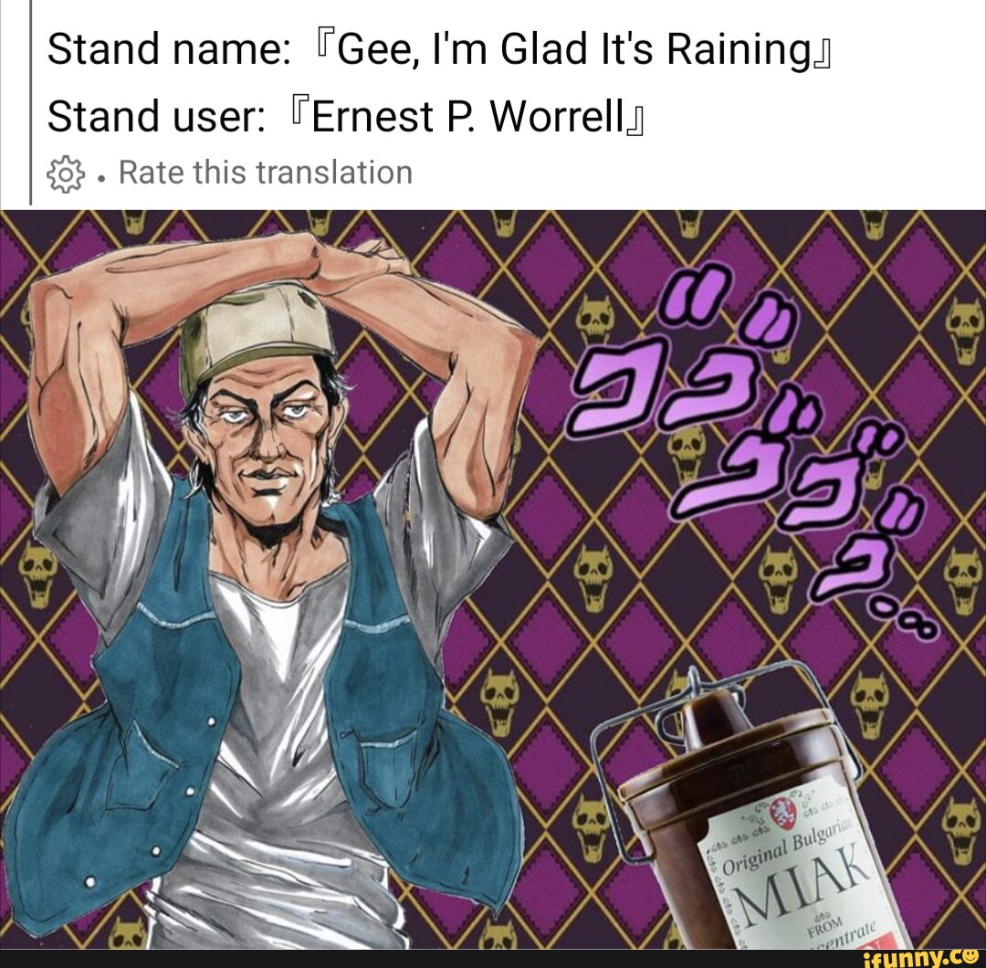 Stand name: !Gee, I'm Glad It's Raining, Stand user: !Ernest P. Worrell ...