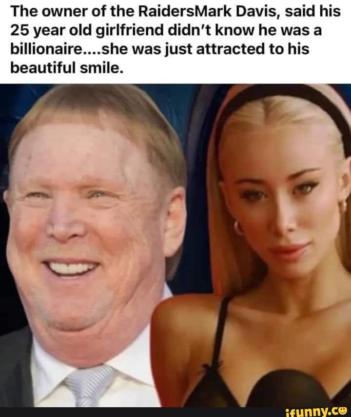 The owner of the RaidersMark Davis, said his 25 year old girlfriend ...