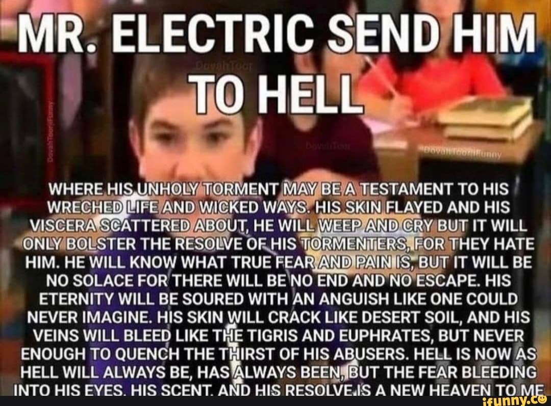 MR. ELECTRIC SEND HIM TO HELL ay WHERE, TO HIS AND HIS HE WILL WEE ...