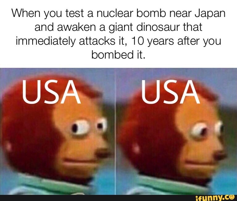 When you test a nuclear bomb near Japan and awaken a giant dinosaur ...
