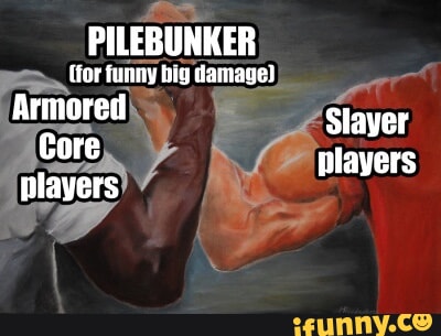 PILEBUNKER (for funny big damage), Armored Core players Stayer players ...