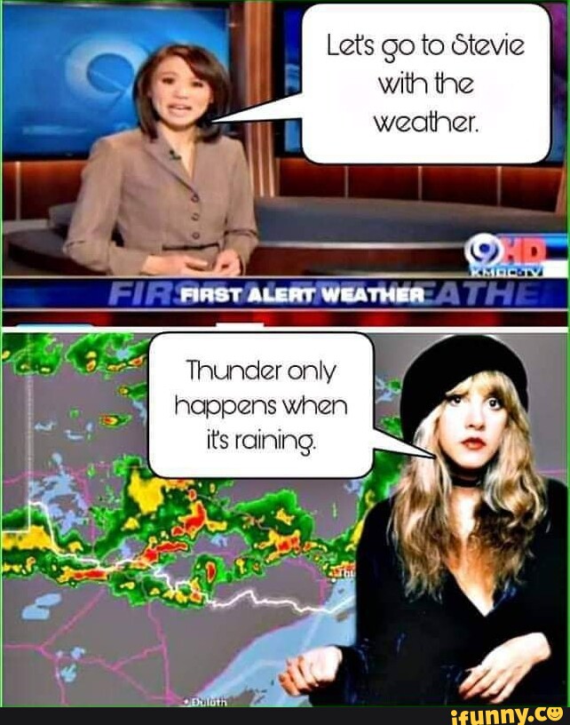 Lets go to Stevie with the weather. Thunder only happens when its ...