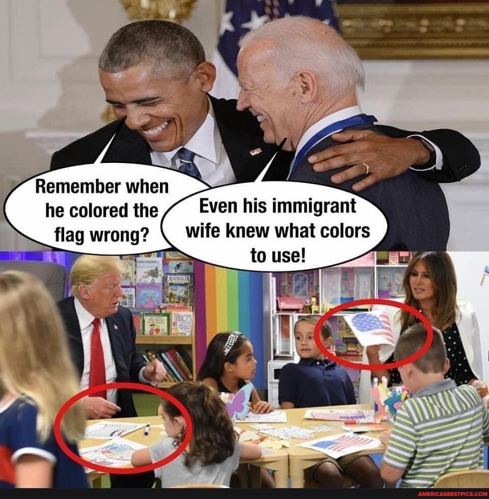 Remember when he colored the Even his immigrant flag wrong? wife knew ...