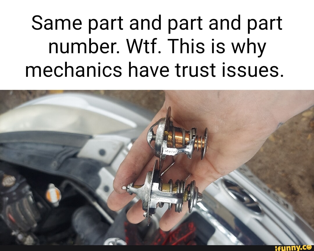Same part and part and part number. Wtf. This is why mechanics have ...