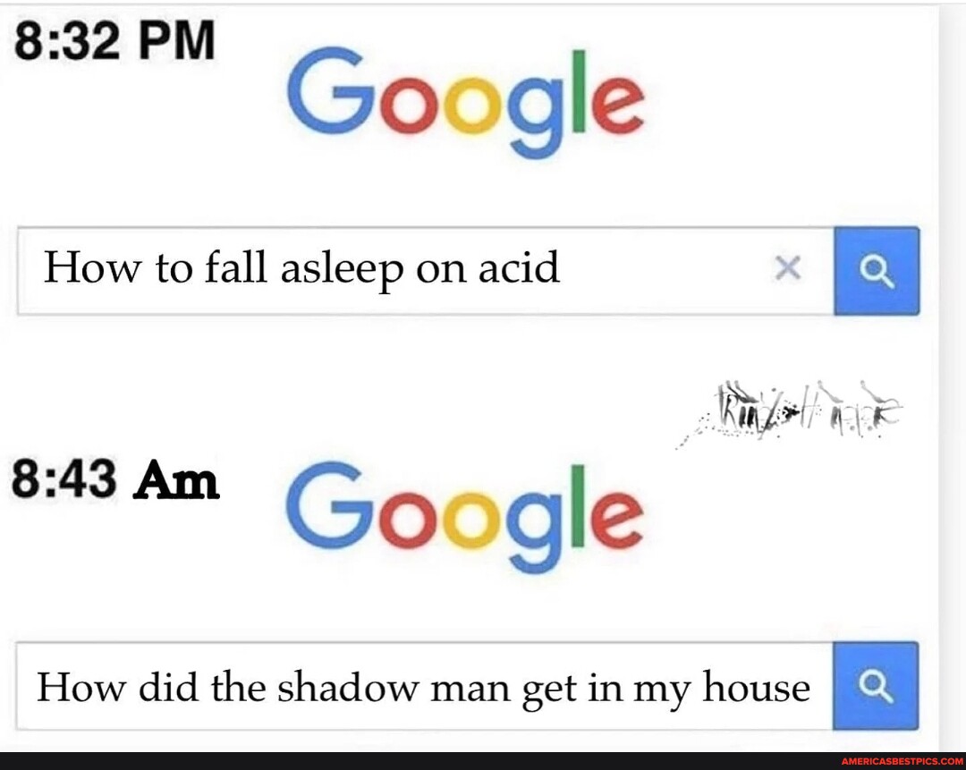 PM Google How to fall asleep on acid x Am Go gle How did the shadow man ...
